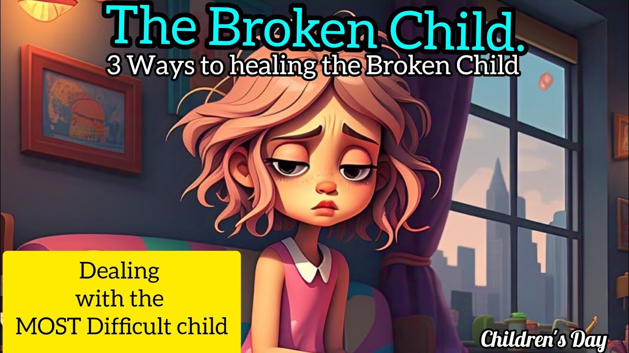 Mending the Broken Child | A Children’s Day Message of Hope, Healing ...
