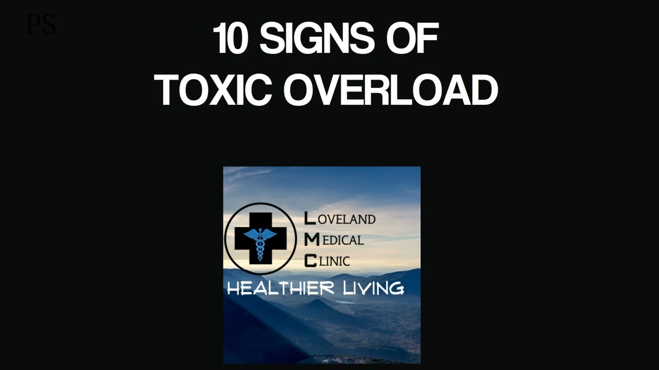 10 SIGNS OF TOXIC OVERLOAD LOVELAND MEDICAL CLINIC - YouTube