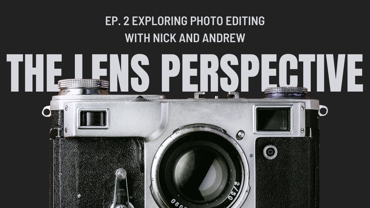 THE LENS PERSPECTIVE PODCAST: Exploring Photo Editing - YouTube