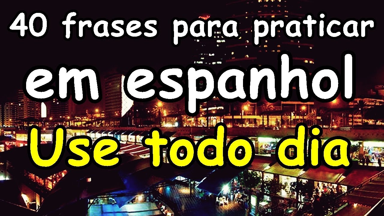 40 FRASES EM ESPANHOL PARA USAR TODO DIA - YouTube