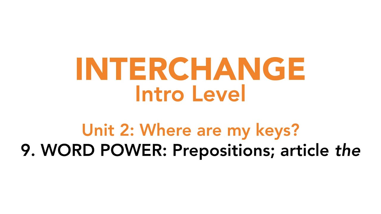 Interchange Intro - Unit 2: 9. WORD POWER: Prepositions; article "the ...