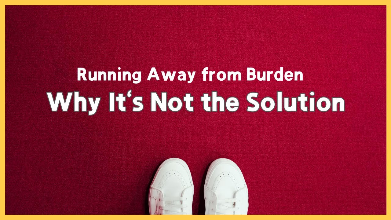 Running Away from Burden: Why It's Not the Solution - YouTube