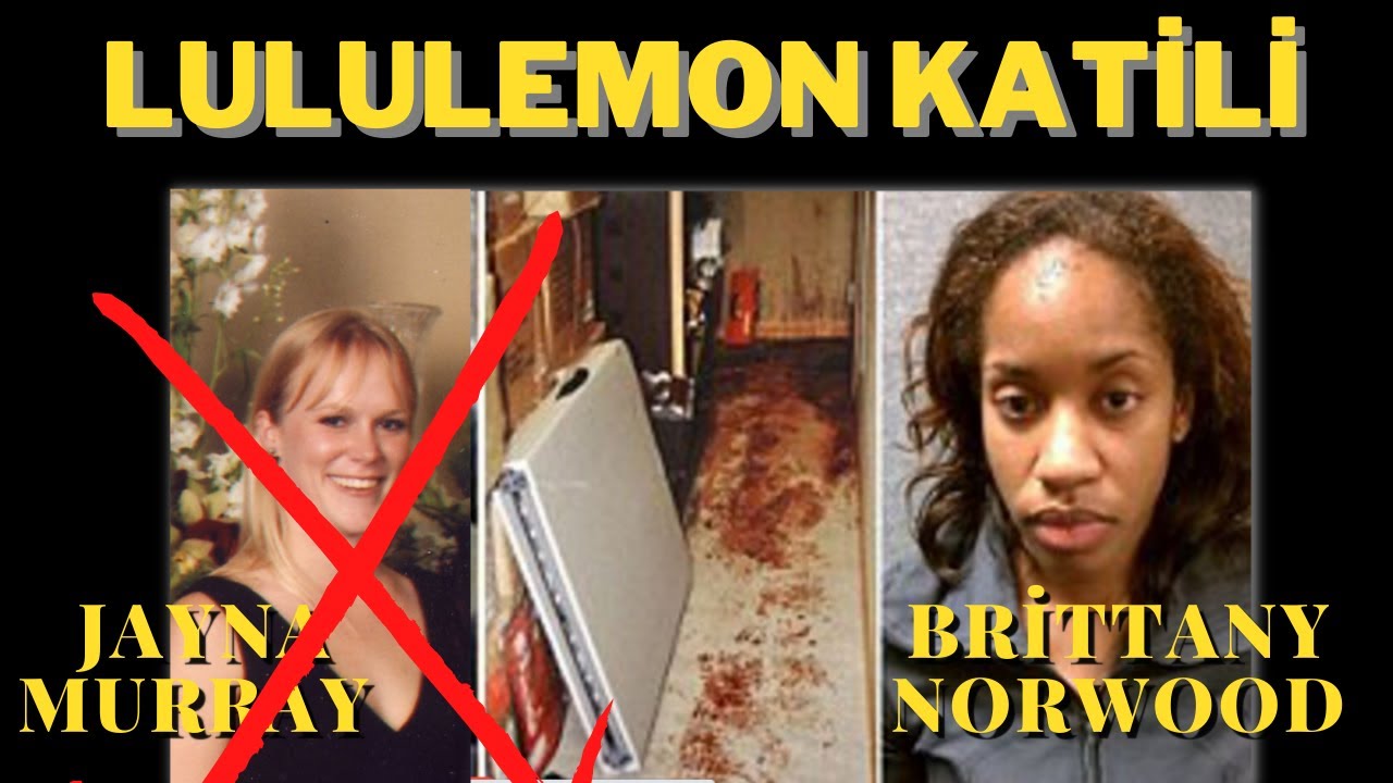 BRITTANY NORWOOD & JAYNA MURRAY VAKASI / LULULEMON CİNAYETİ VAKASI ...
