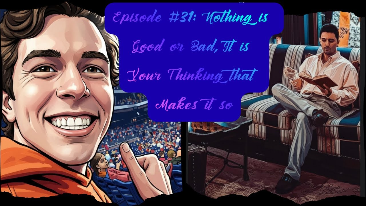 Episode #31: Nothing is Good or Bad, It is Your Thinking that Makes it ...