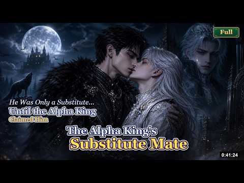 [FULL] The Alpha King's Substitute Mate | He Was a Replacement—Until the King Marked Him! #BL