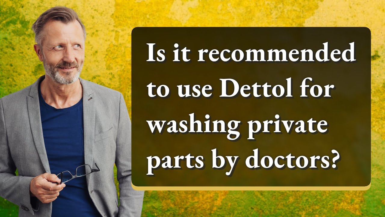 Is it recommended to use Dettol for washing private parts by doctors ...