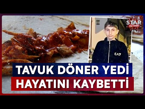 13 Yaşındaki Çocuk Tavuk Döner Yedikten Sonra Hayatını Kaybetti | Star Ana Haber