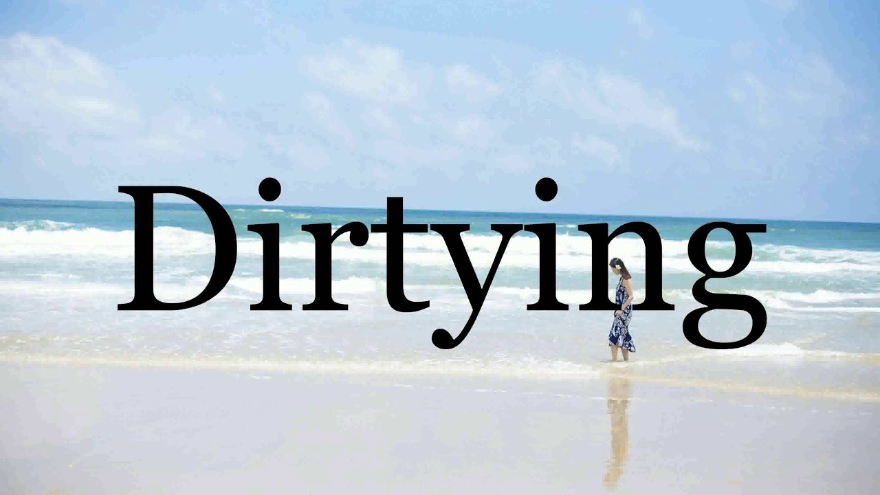 How To Pronounce Dirtying🌈🌈🌈🌈🌈🌈Pronunciation Of Dirtying - YouTube