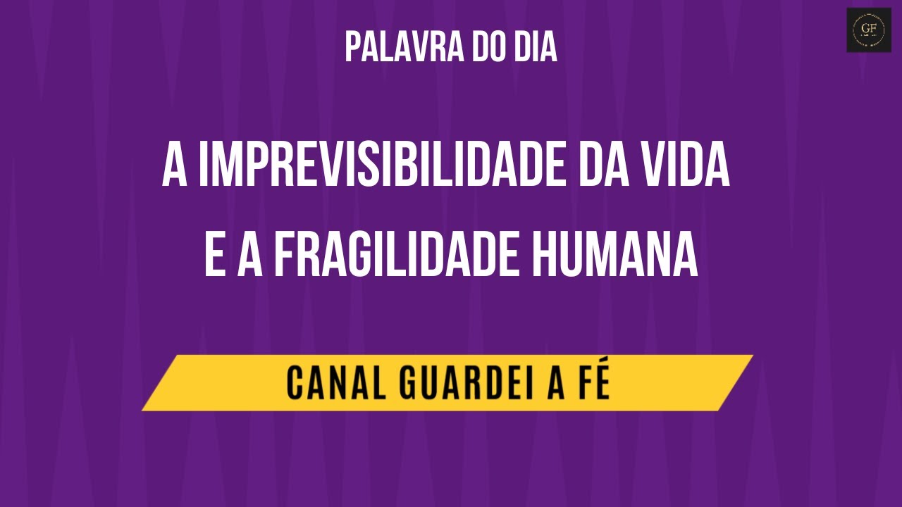 Palavra do Dia | A Imprevisibilidade da Vida e a Fragilidade Humana ...