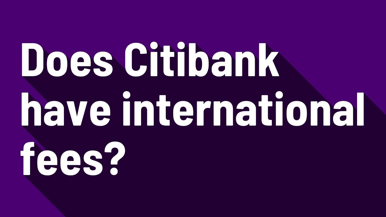 Does Citibank Have International Fees YouTube does-citibank-have-international-fees-youtube