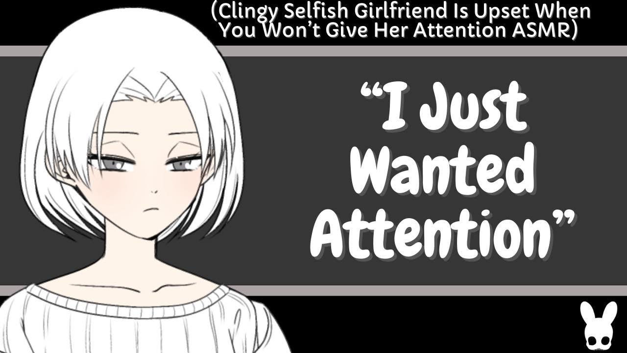I Just Wanted Attention (Clingy Selfish Girlfriend ASMR) - YouTube