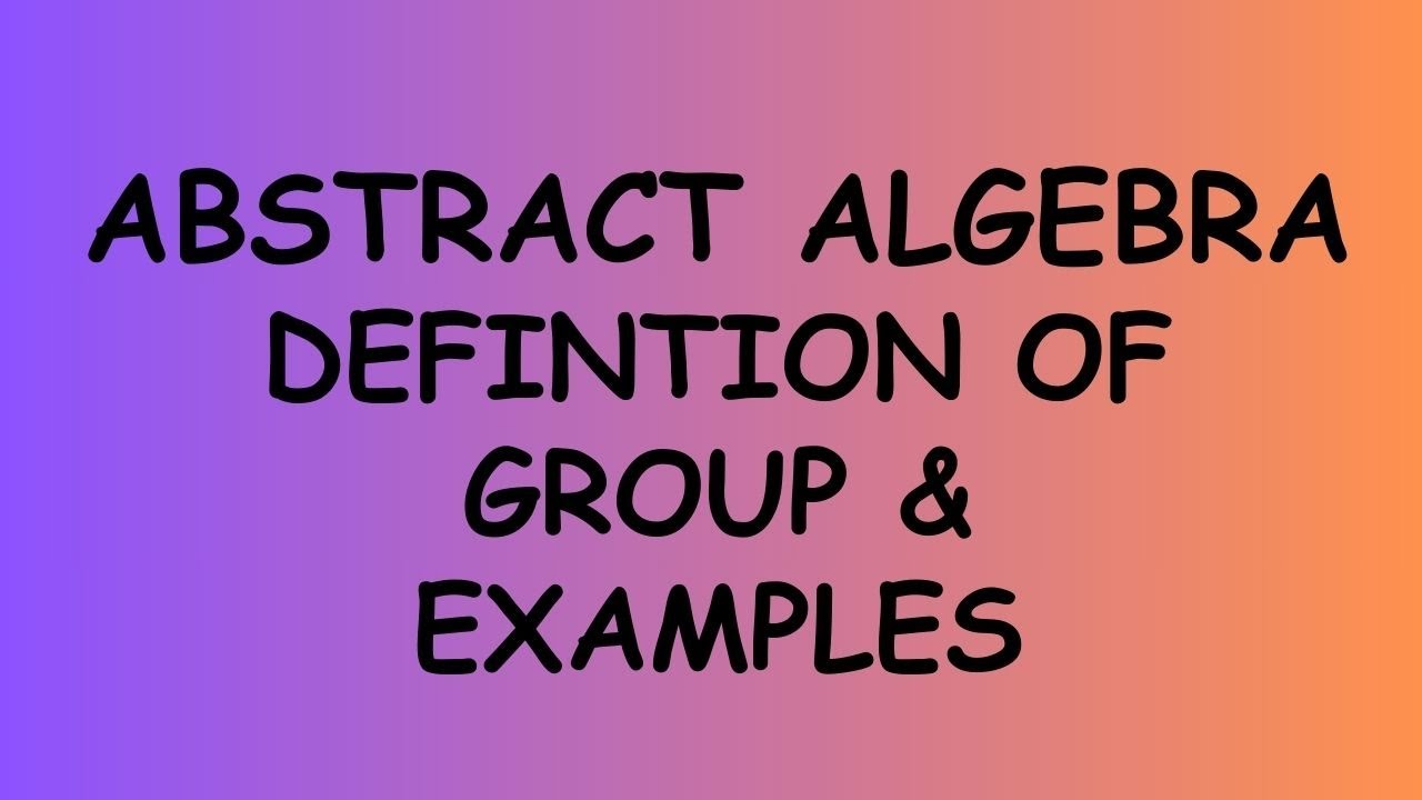 ABSTRACT ALGEBRA | DEFINITION OF GROUP | EXAMPLES OF GROUP - YouTube