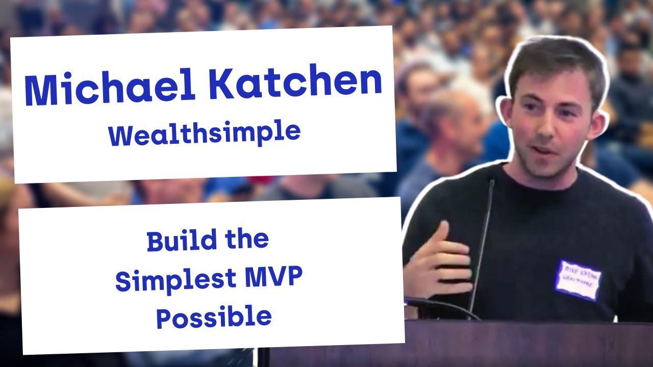Mike Katchen of Wealthsimple presents Build the Simplest MVP Possible ...
