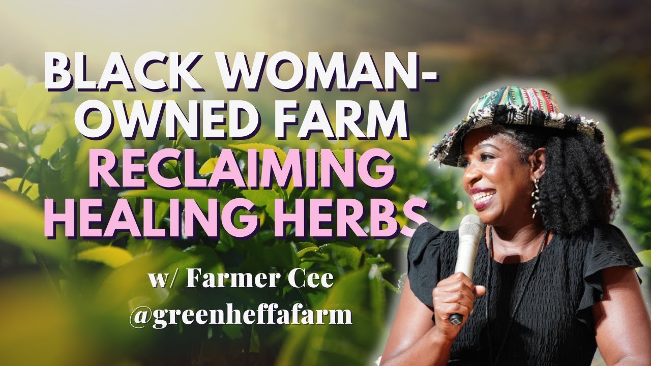 Black Woman-Owned Farm RECLAIMING Healing Herbs w/ @FarmerCee - YouTube