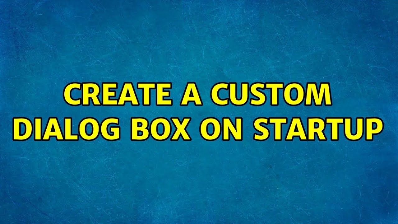 Create a custom dialog box on startup (3 Solutions!!) - YouTube