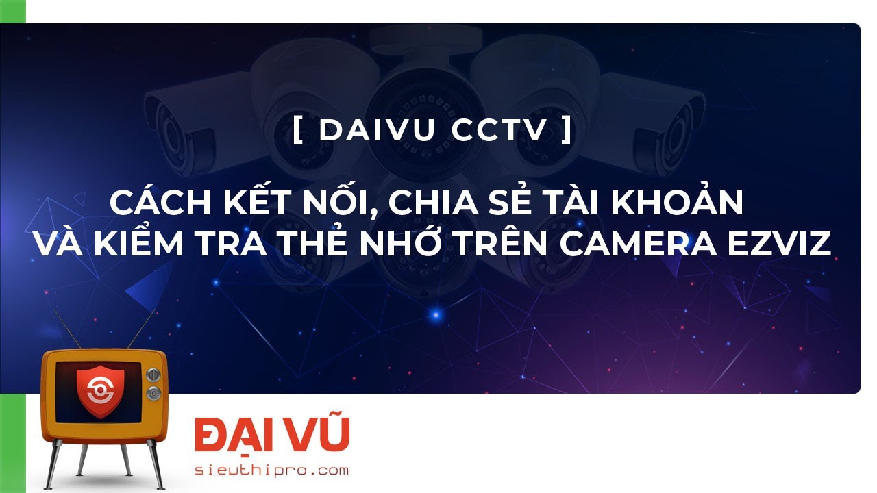 [DaiVu CCTV]Cách kết nối Camera Ezviz, chia sẻ tài khoản và kiểm tra thẻ nhớ - YouTube
