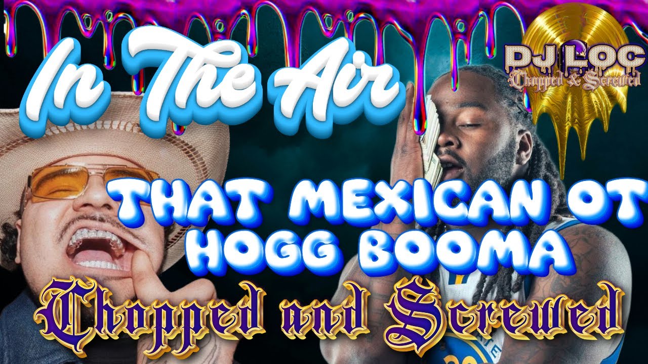 That Mexican OT - In The Air (Chopped and Screwed) feat Hogg Booma ...