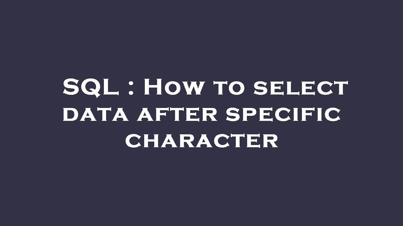 SQL How To Select Data After Specific Character YouTube SQL How To Select Data After Specific Character YouTube