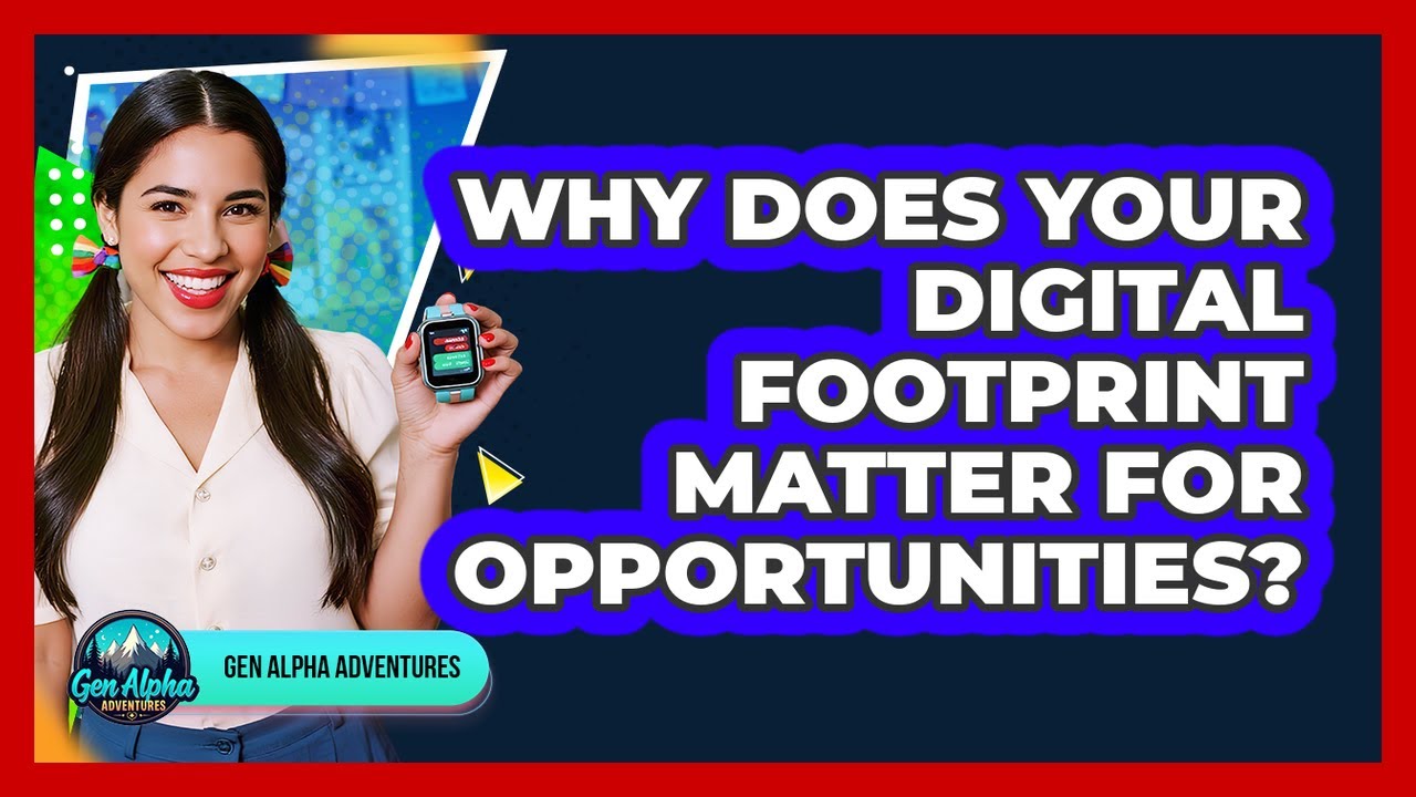 Why Does Your Digital Footprint Matter For Opportunities? - Gen Alpha ...