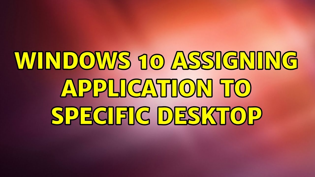 Windows 10: Assigning Application to Specific Desktop (3 Solutions ...