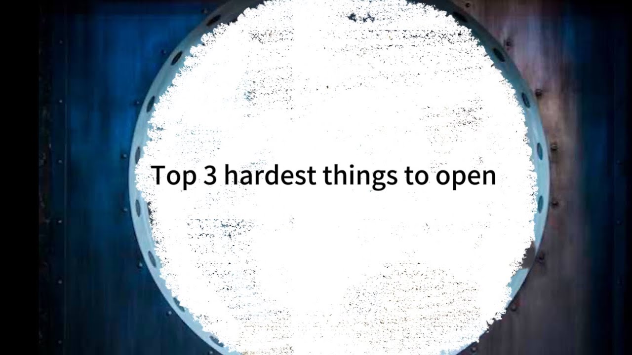 Top 3 hardest things to open - YouTube