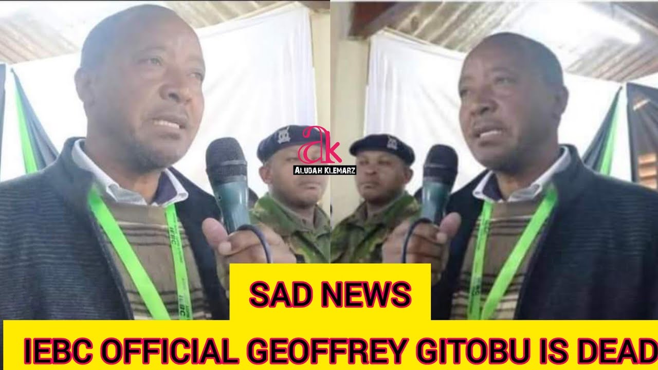 BREAKING NEWS: IEBC OFFICIAL GEOFFREY GITOBU IS DEAD || RIP GICHUGU RO ...