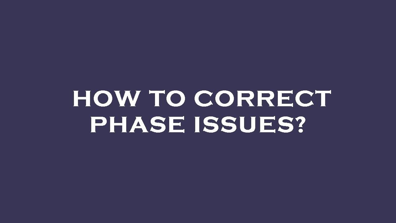 How to correct phase issues? - YouTube