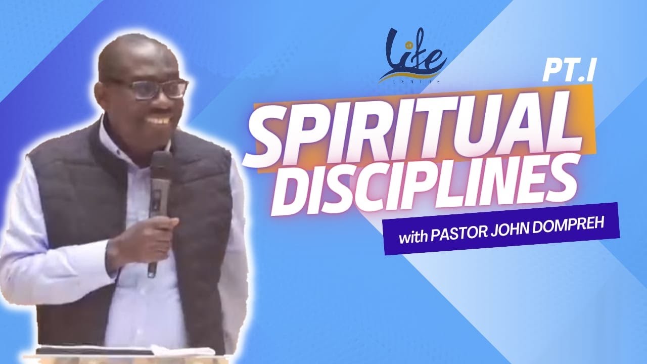 Understanding Spiritual Discipline| Pastor John Dompreh | CLF Life ...