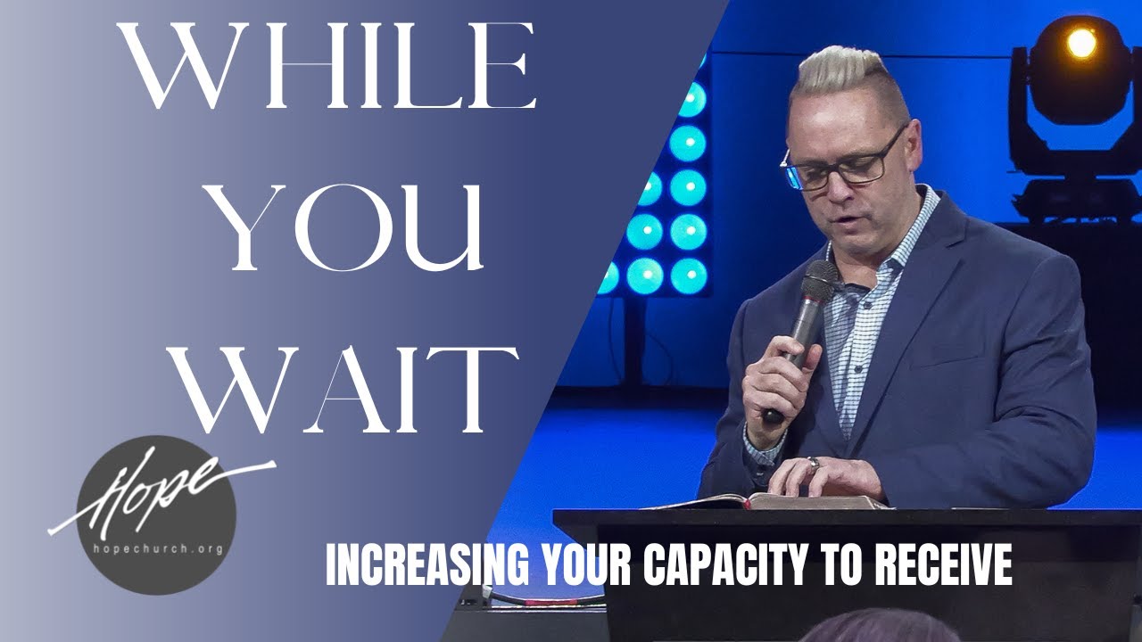 Increasing Your Capacity To Receive : While You Wait : Pastor Greg ...
