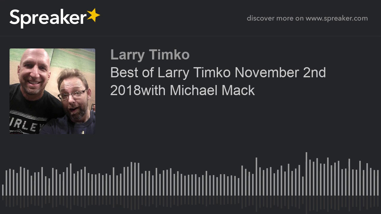 Best of Larry Timko November 2nd 2018with Michael Mack (part 1 of 3 ...