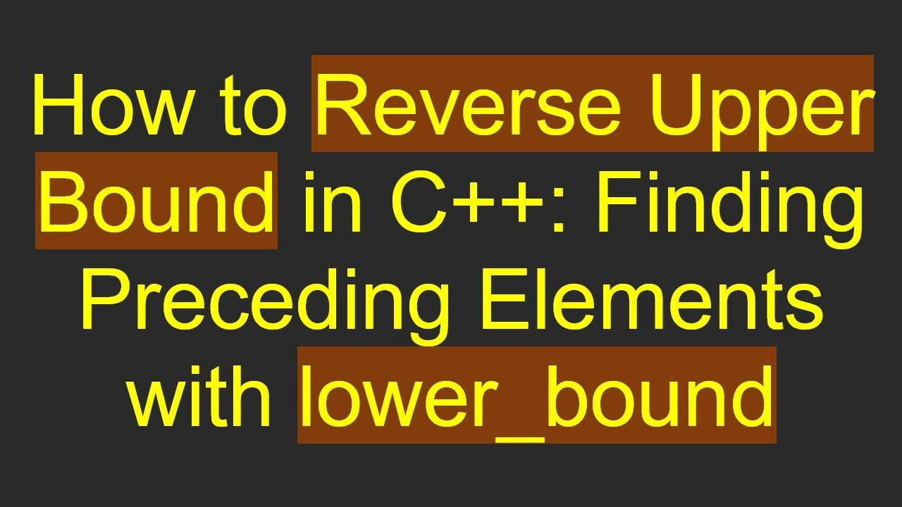 How to Reverse Upper Bound in C+ + : Finding Preceding Elements with ...