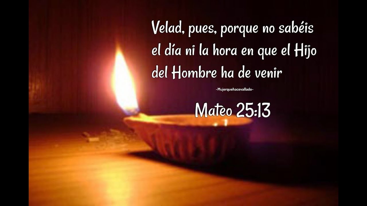 Estad preparados y Velad, porque no sabemos a qué hora ha de venir ...