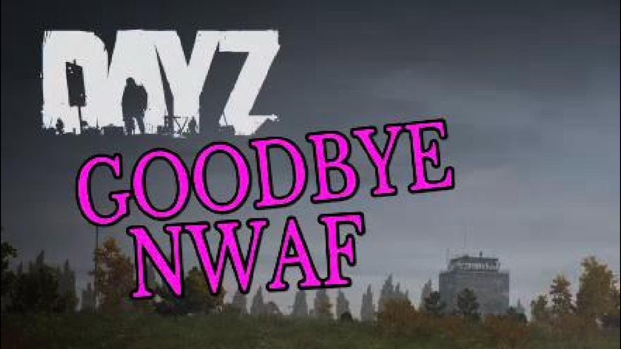 DayZ Goodbye NWAF - YouTube