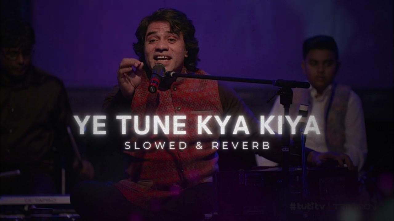 Ye Tune Kya Kiya | Slowed & Reverb - ( Lofi ) | Javed Bashir | - YouTube
