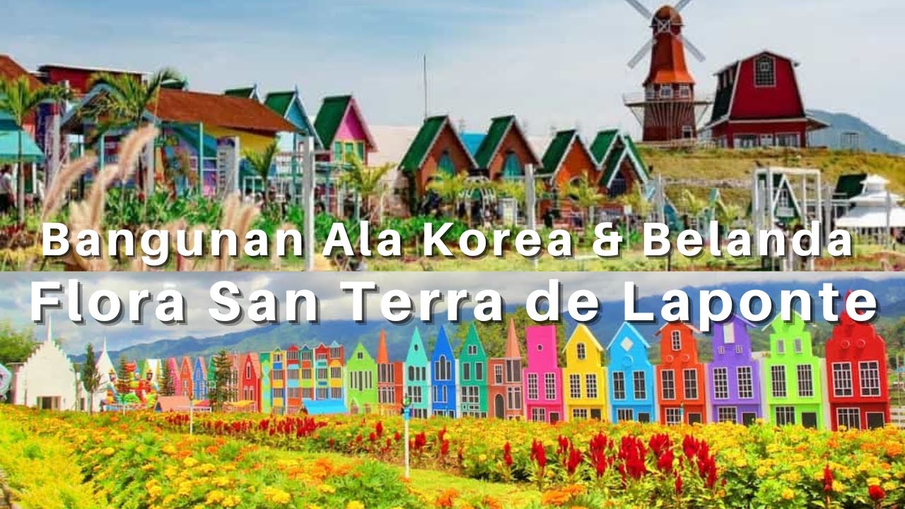 Wisata Flora San Terra de Laponte - Bangunan Ala Korea dan Belanda ...