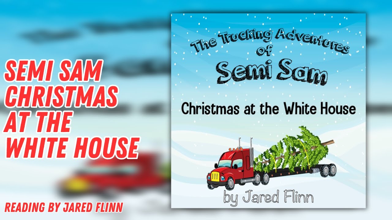 Read Along with Semi Sam: Christmas at the White House | A Trucking ...