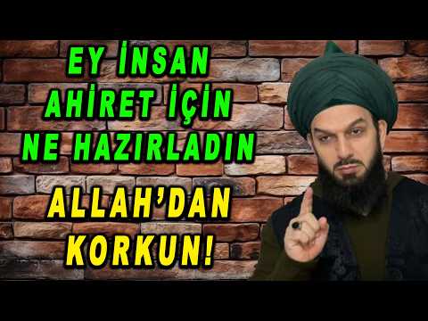 81. EY İNSAN AHİRET İÇİNNE HAZIRLADIN - ALLAH'DAN KORKUN!!!