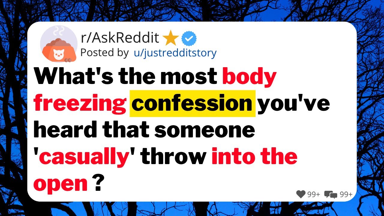What's the most body freezing confession you've heard that someone ...
