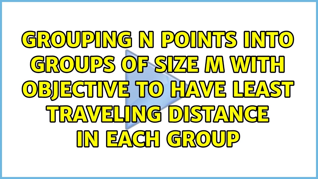 Grouping n points into groups of size m with objective to have least ...