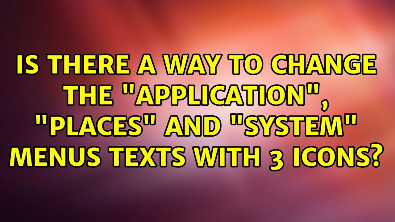 Ubuntu: Is there a way to change the "Application", "Places" and ...