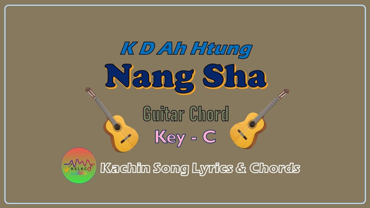 Nang Sha. Kachin Song Lyrics & Chords. KD Ah Htung. Jinghpaw mahkawn ...