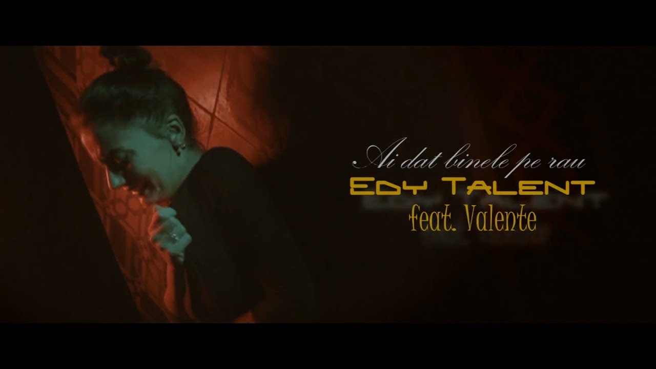 Edy Talent feat. Valente - Ai dat binele pe rau ( versiune fara colaj ...
