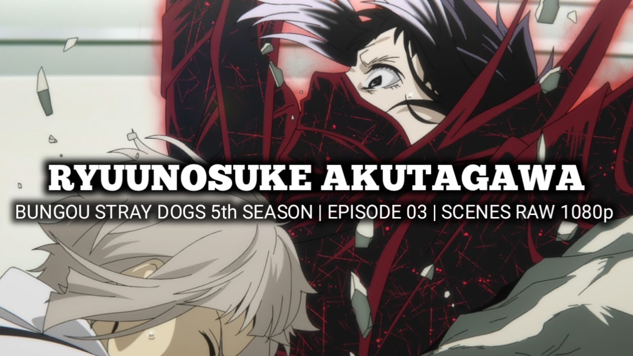 RYUUNOSUKE AKUTAGAWA SCENES | BUNGOU STRAY DOGS 5th SEASON | Episode 03 ...