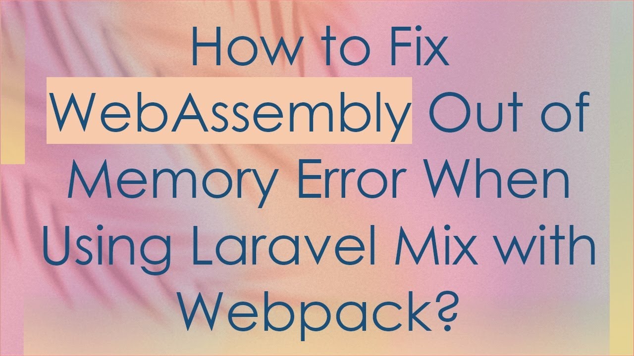How to Fix WebAssembly Out of Memory Error When Using Laravel Mix with ... How to Fix WebAssembly Out of Memory Error When Using Laravel Mix with ...