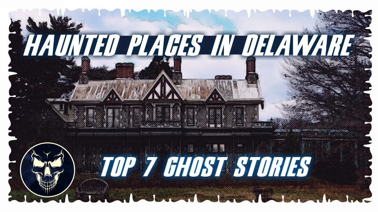 Top 7 Ghost Stories: Really Haunted Places in Delaware | Episode 31 ...