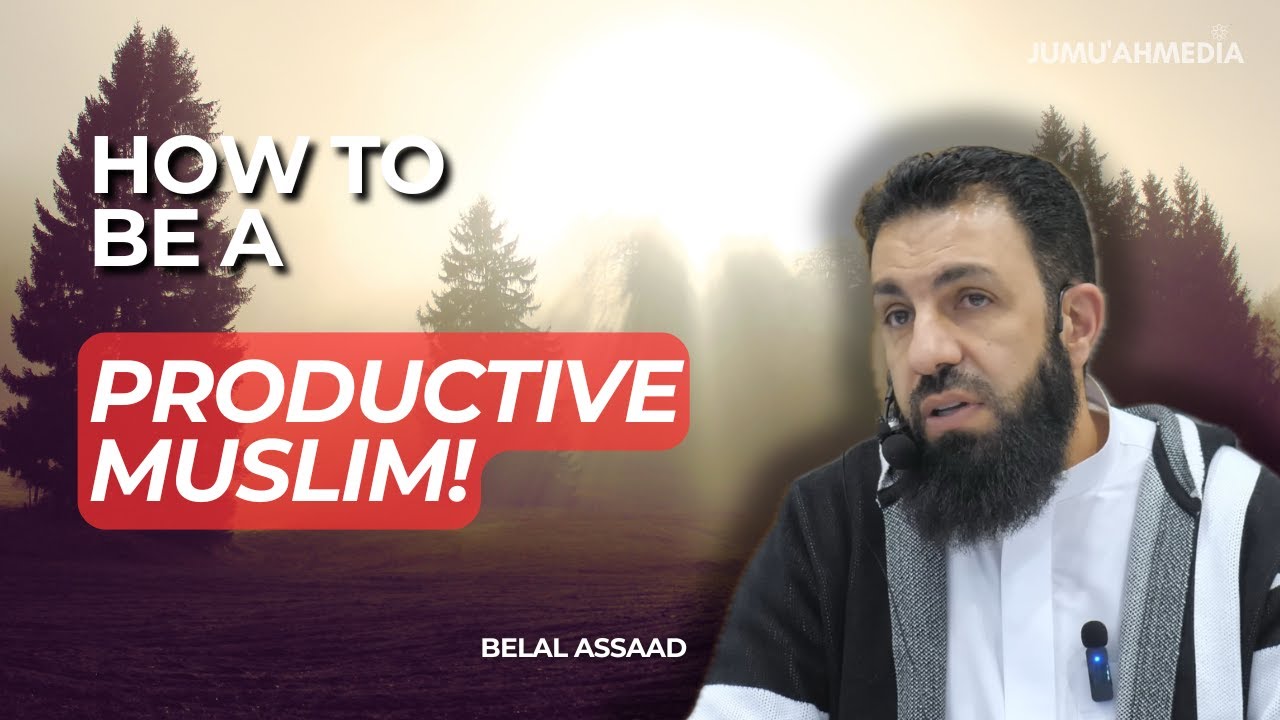 HOW TO BE A PRODUCTIVE MUSLIM | BELAL ASSAAD - YouTube