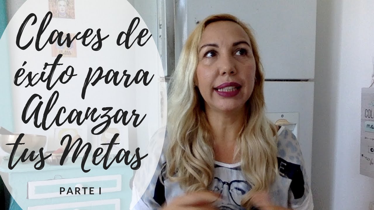 Claves de éxito para alcanzar tus metas, parte I - YouTube
