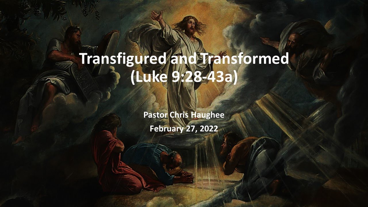 "Transfigured and Transformed" (Luke 9:28-43a) - Pastor Chris Haughee ...