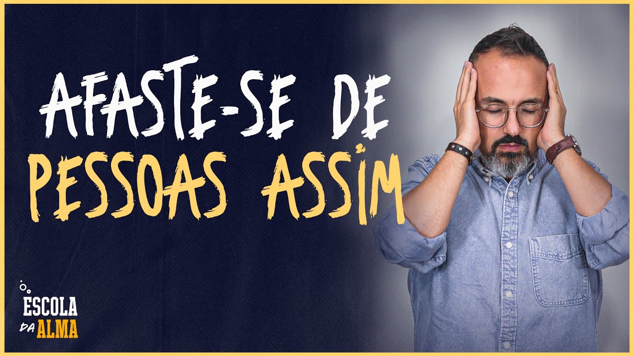 Afaste Se De Pessoas Assim 47 Escola Da Alma Youtube