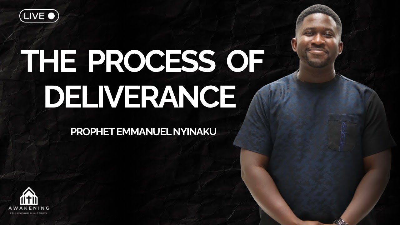The Process To Deliverance | Prophet Emmanuel Nyinaku | Awakening ...